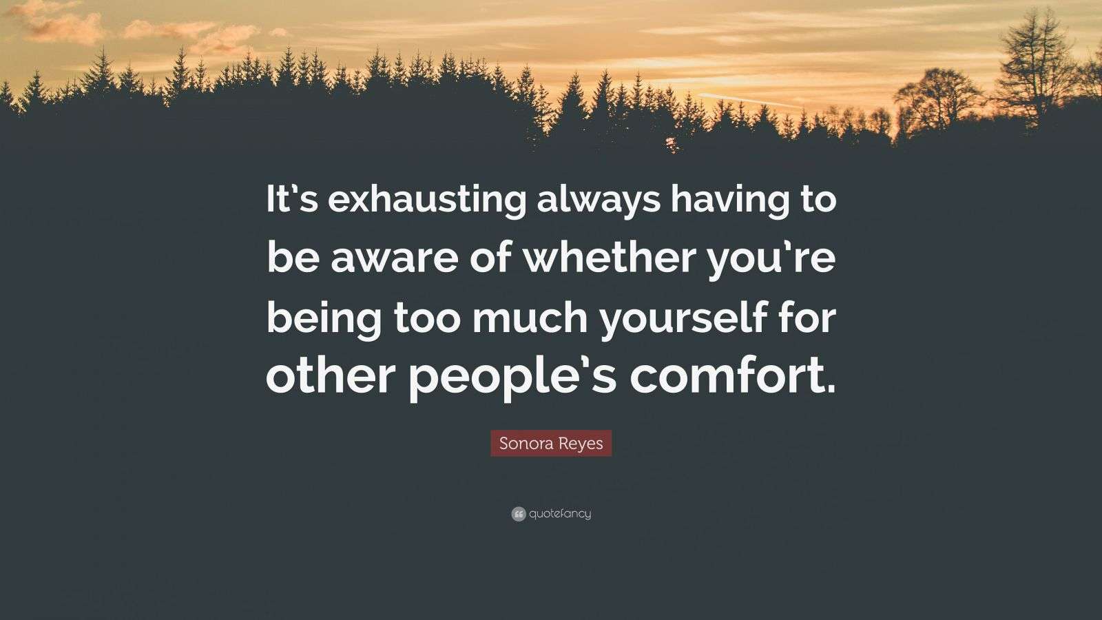 Sonora Reyes Quote: “It’s exhausting always having to be aware of ...