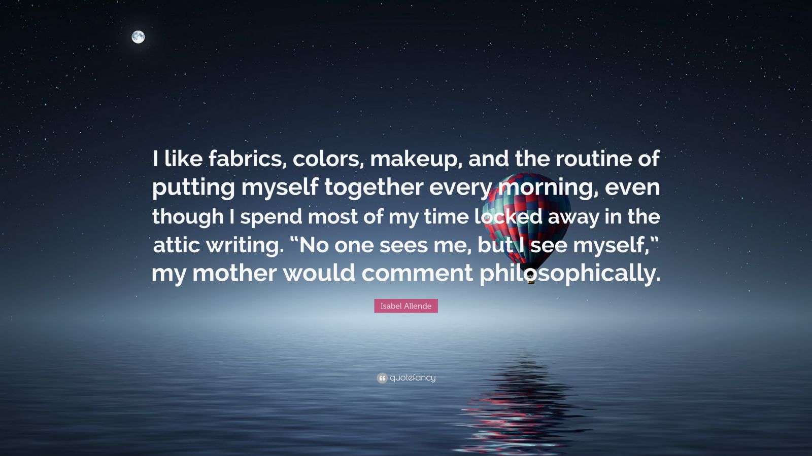 Isabel Allende Quote: “I like fabrics, colors, makeup, and the routine ...