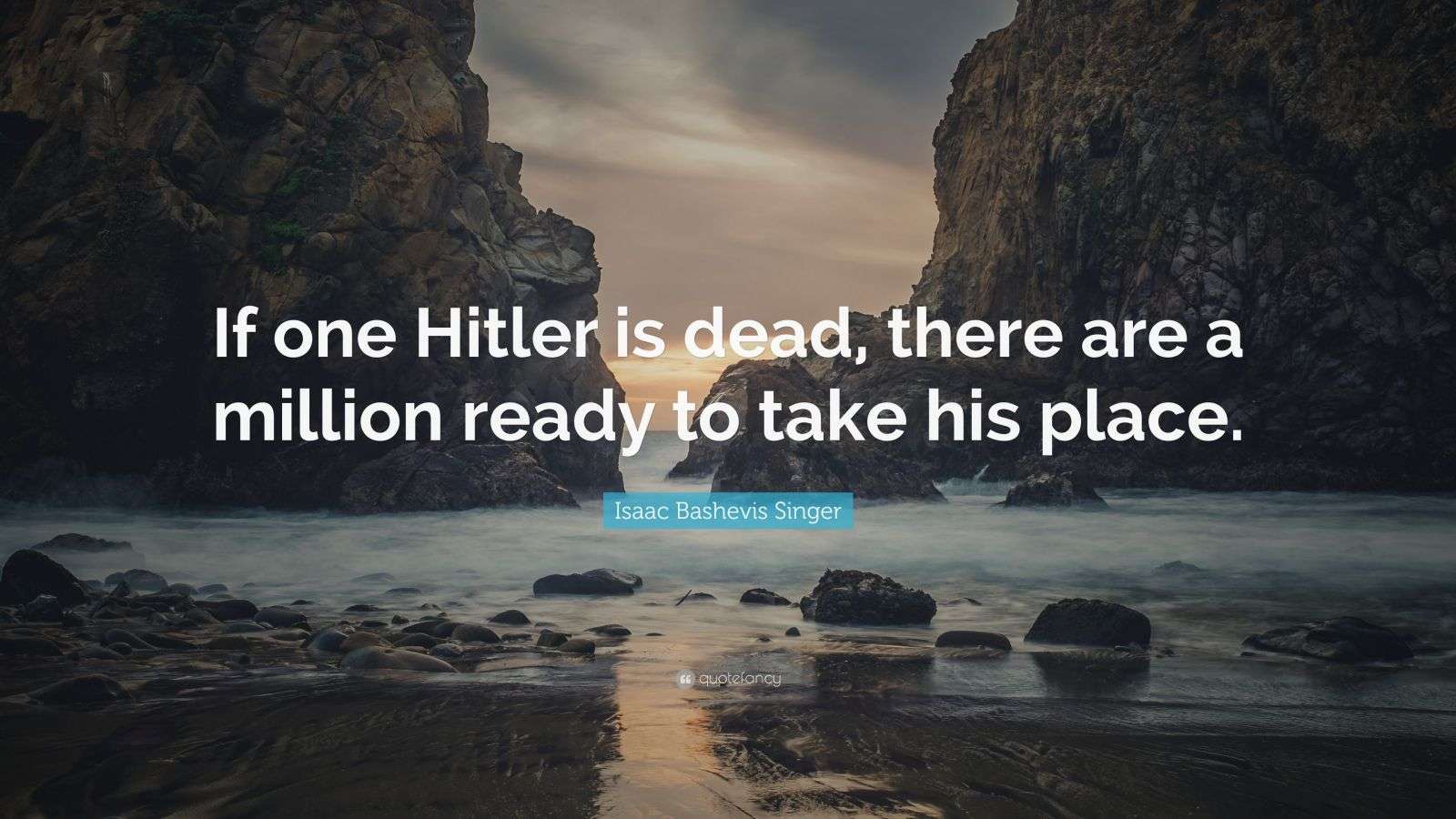 Isaac Bashevis Singer Quote: “If one Hitler is dead, there are a ...