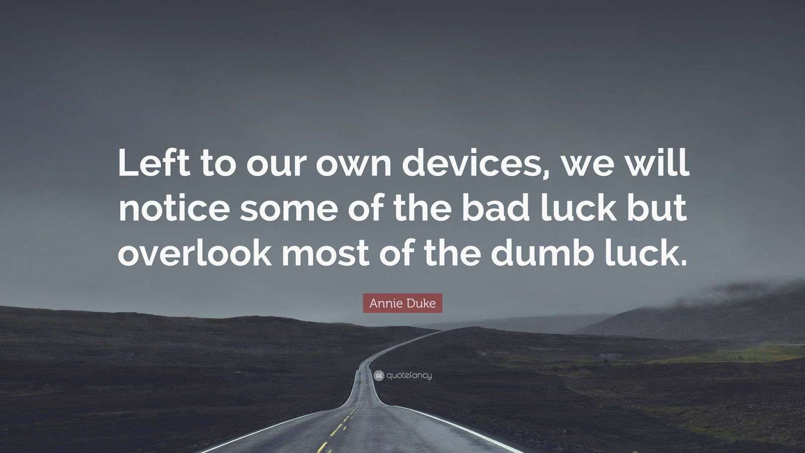 Annie Duke Quote: “Left to our own devices, we will notice some of the ...
