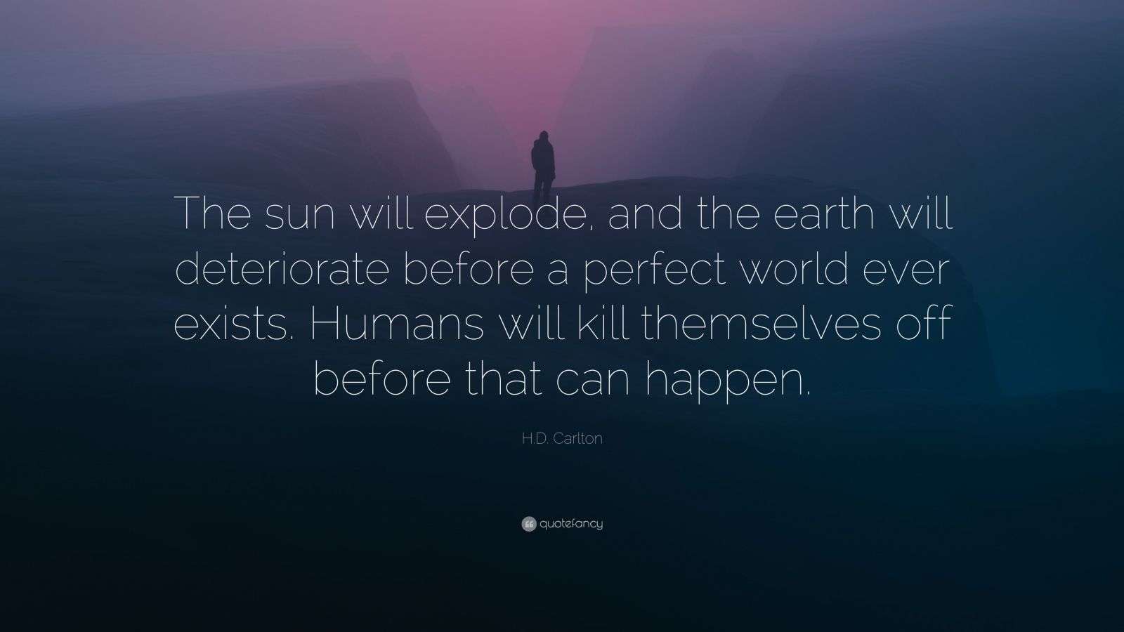 H.D. Carlton Quote: “The sun will explode, and the earth will ...