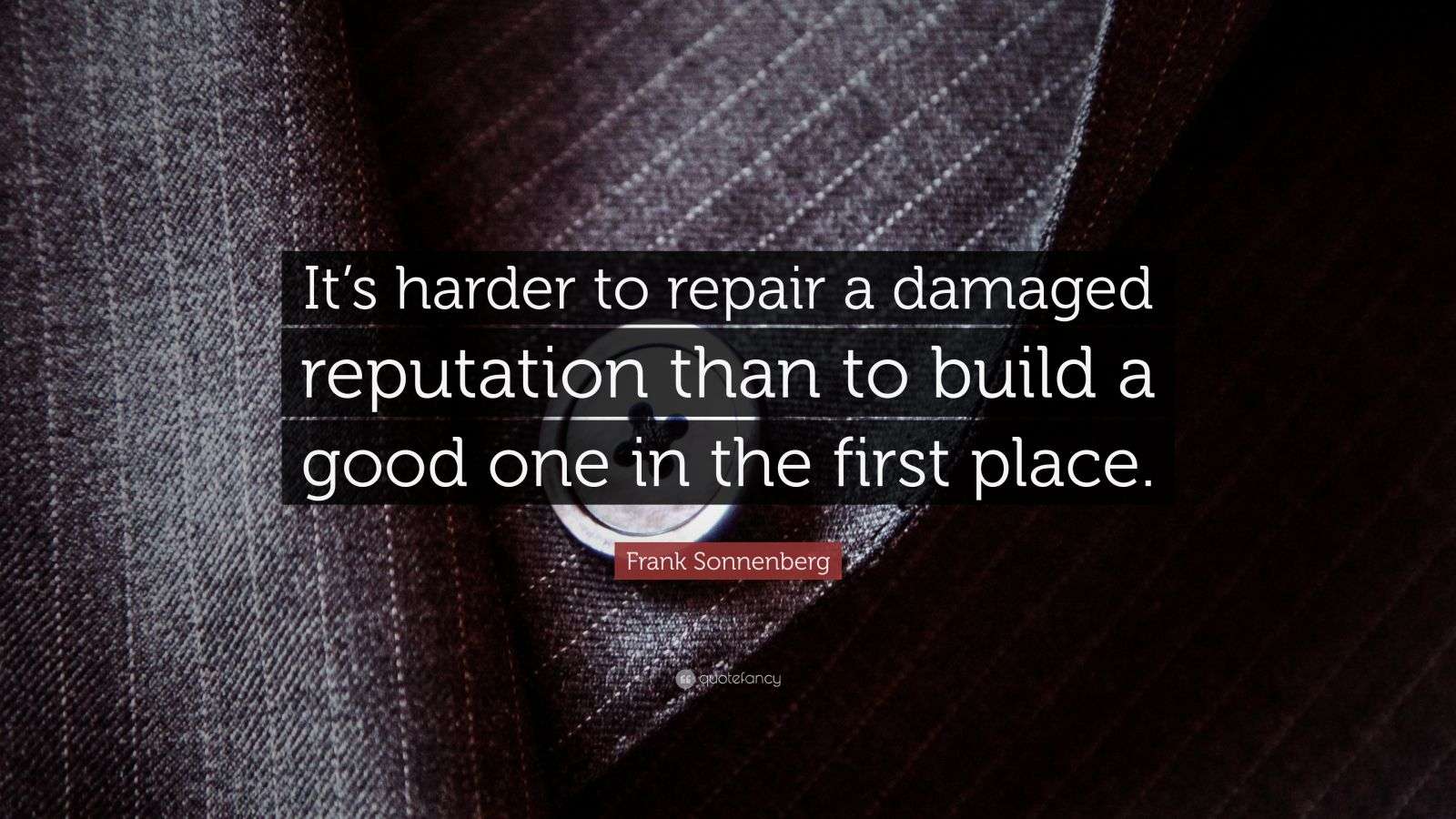 Frank Sonnenberg Quote: “It’s harder to repair a damaged reputation ...