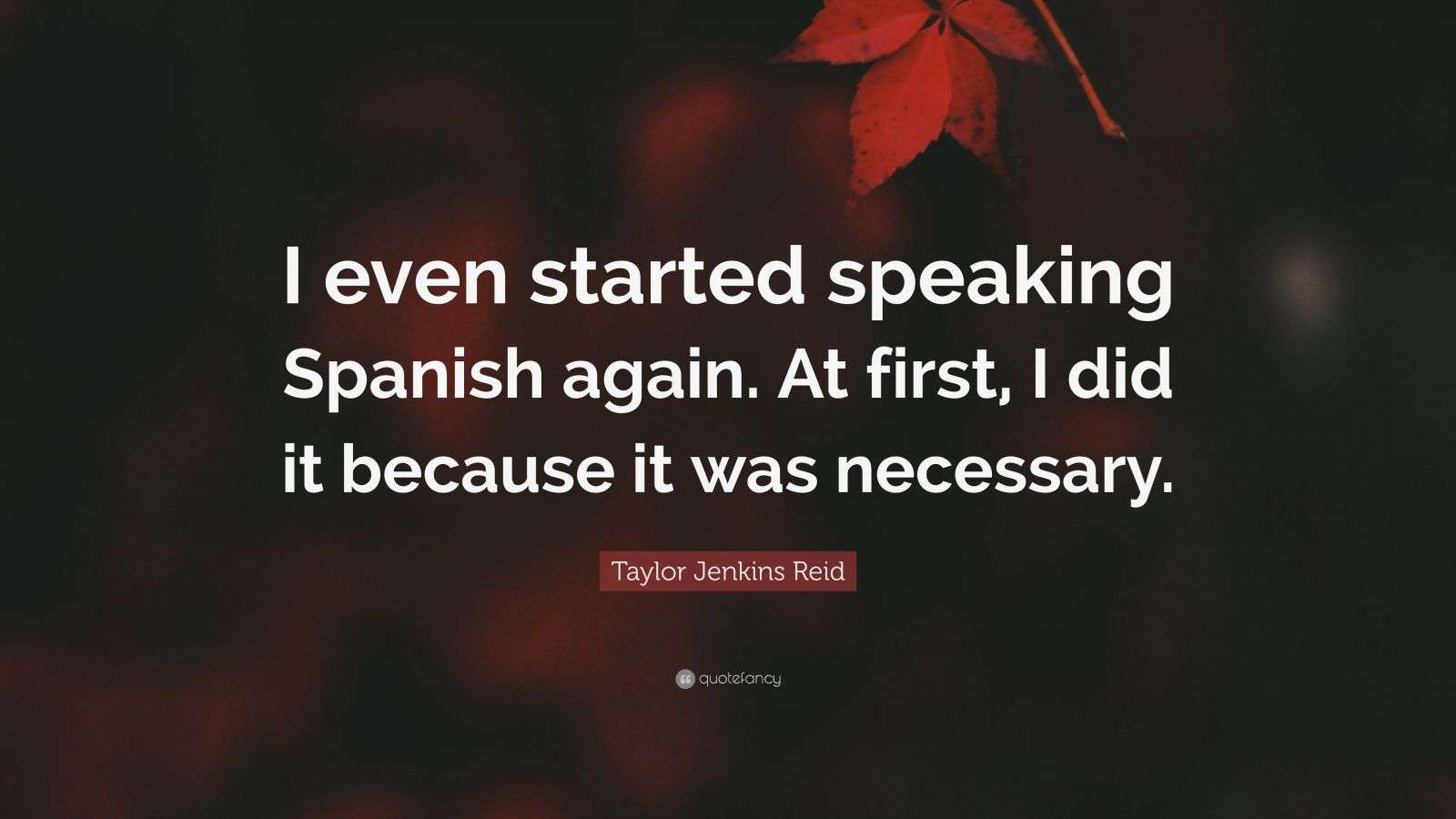 Taylor Jenkins Reid Quote: “I even started speaking Spanish again. At ...