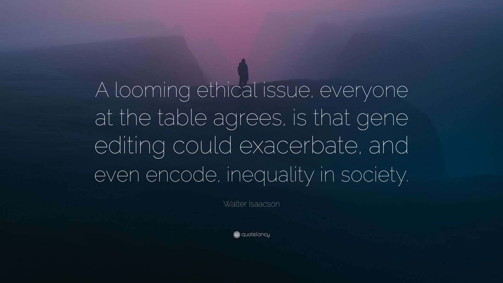 Walter Isaacson Quote: “A looming ethical issue, everyone at the table ...