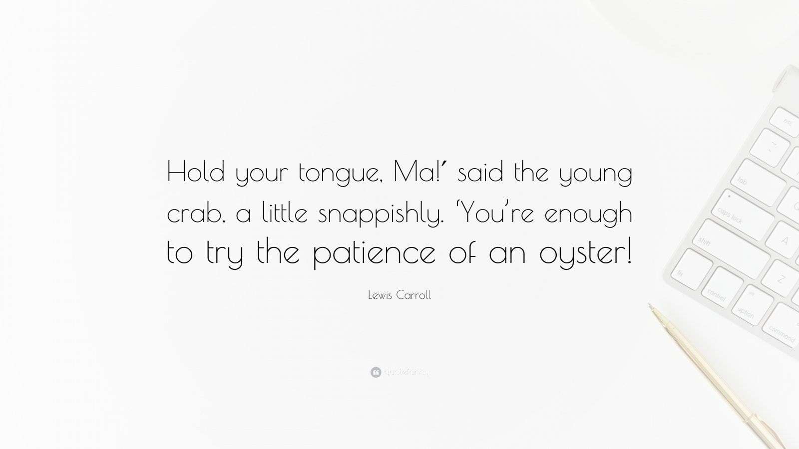 Lewis Carroll Quote: “Hold your tongue, Ma!′ said the young crab, a ...