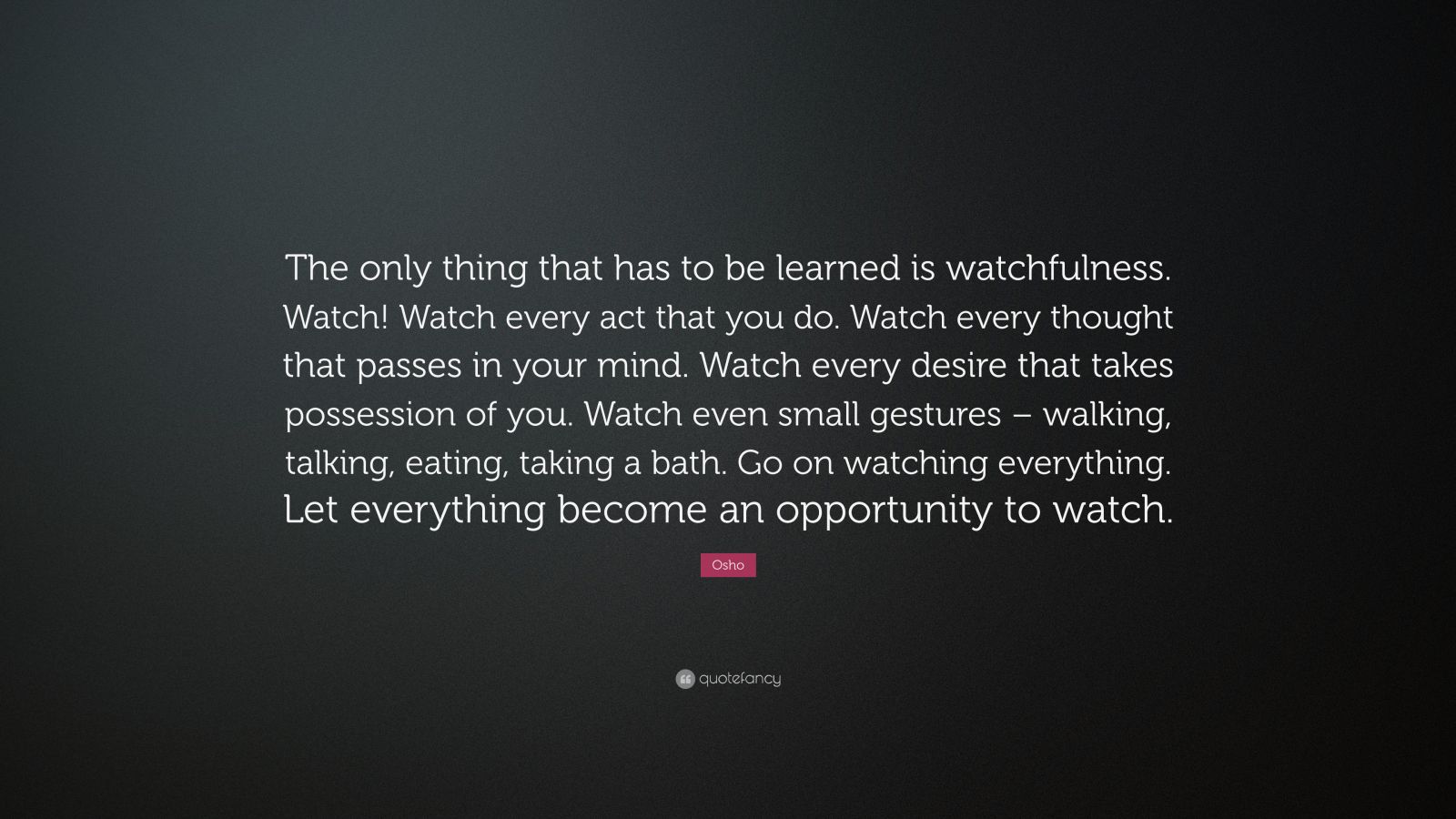 Osho Quote: “The only thing that has to be learned is watchfulness ...