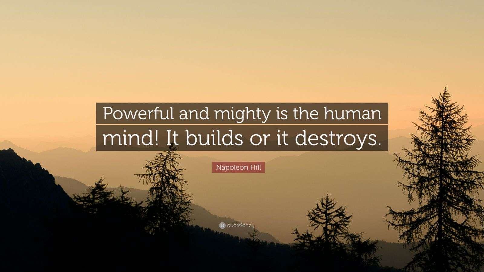 Napoleon Hill Quote: “Powerful and mighty is the human mind! It builds ...