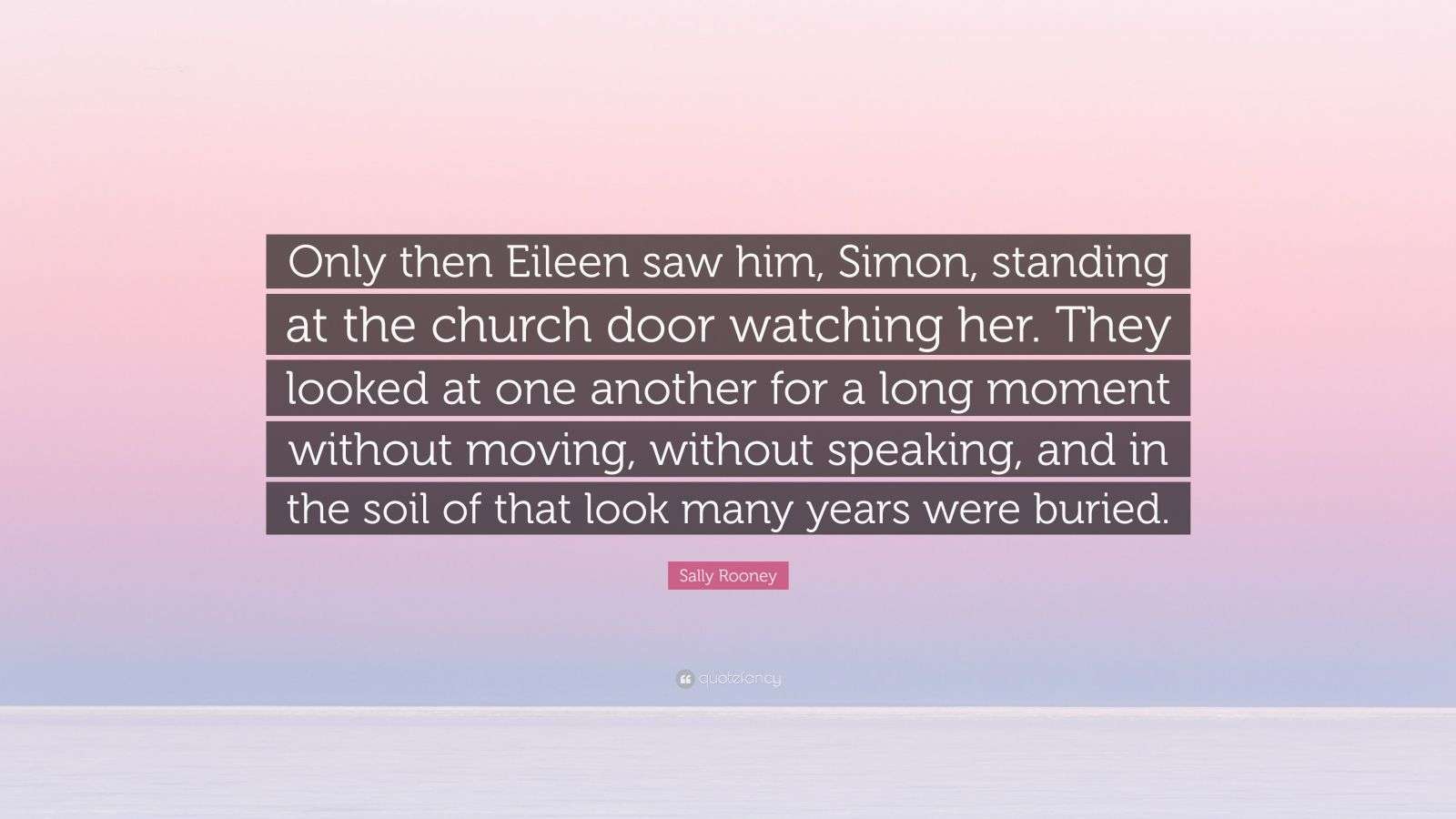 Sally Rooney Quote: “Only then Eileen saw him, Simon, standing at the church door watching her ...