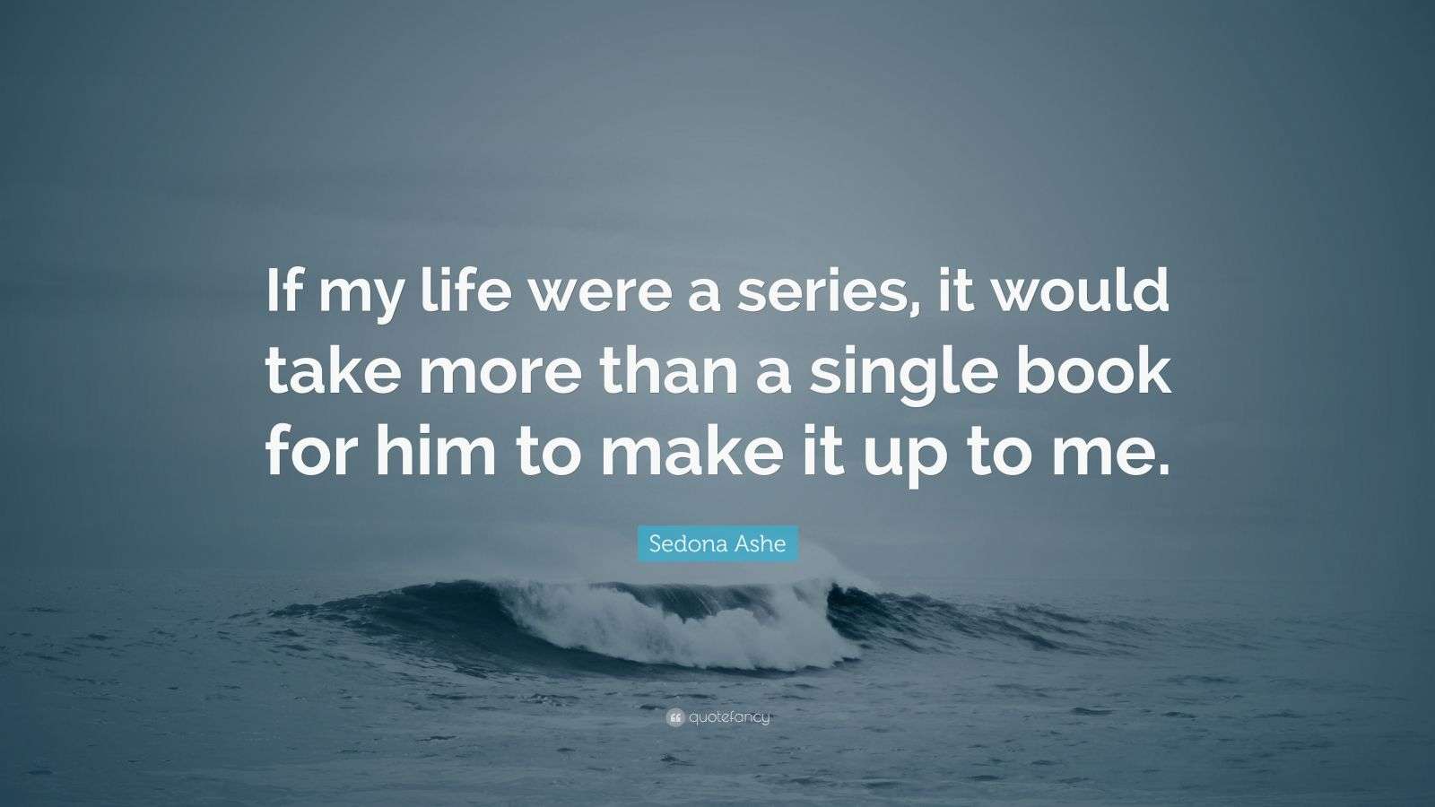Sedona Ashe Quote: “If my life were a series, it would take more than a ...