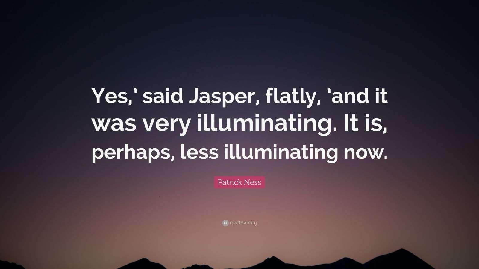 Patrick Ness Quote: “Yes,’ said Jasper, flatly, ’and it was very ...