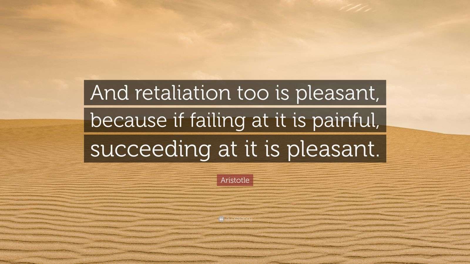 Aristotle Quote: “And retaliation too is pleasant, because if failing ...