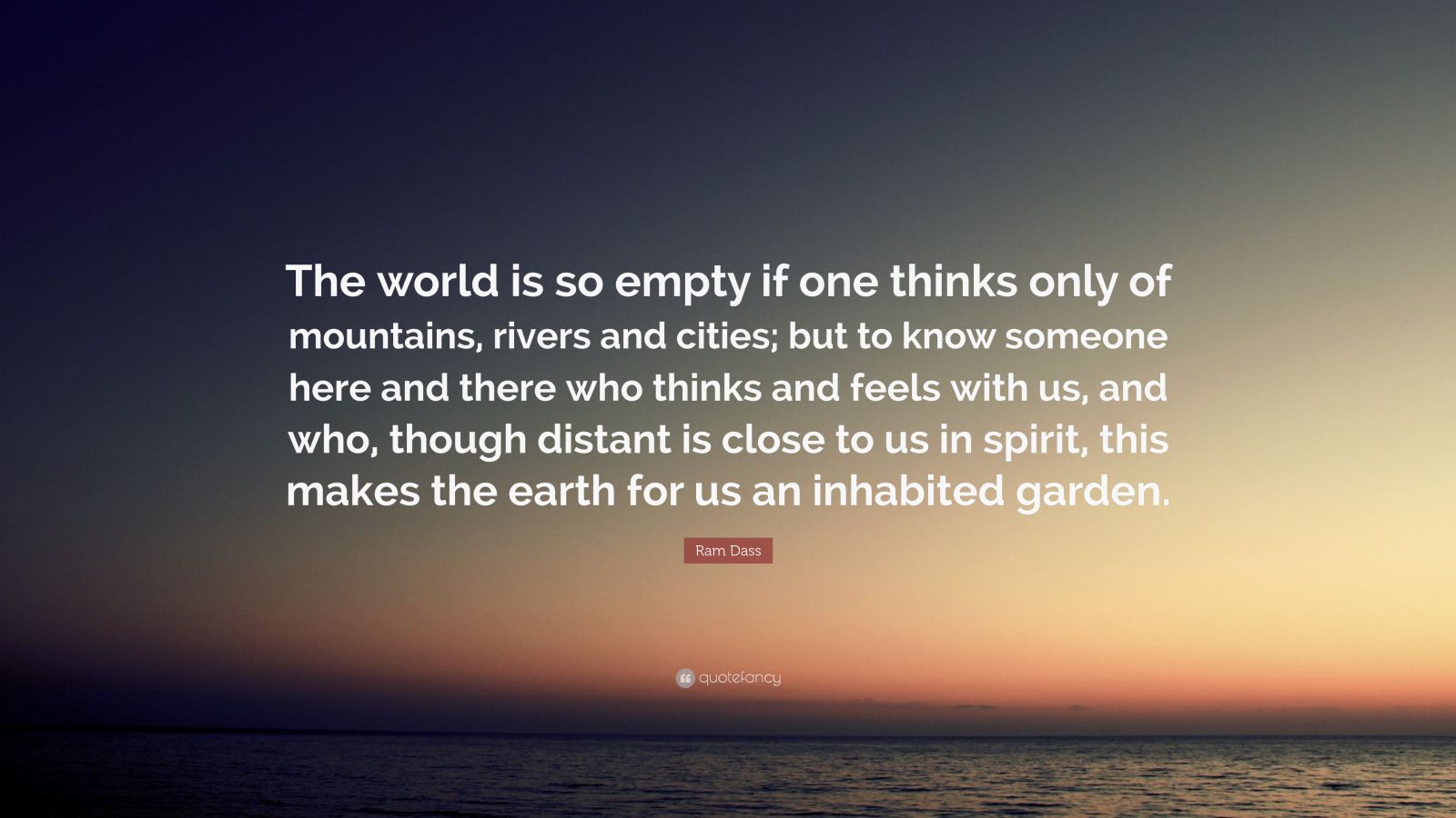 Ram Dass Quote: “The world is so empty if one thinks only of mountains ...