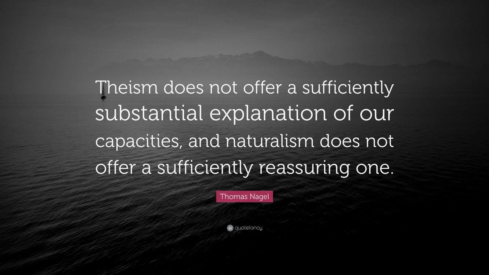 Thomas Nagel Quote: “Theism does not offer a sufficiently substantial ...