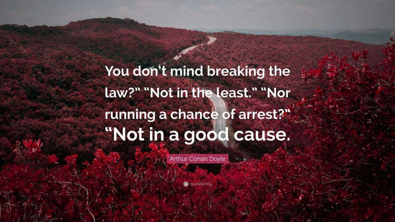 Arthur Conan Doyle Quote: “You don’t mind breaking the law?” “Not in ...