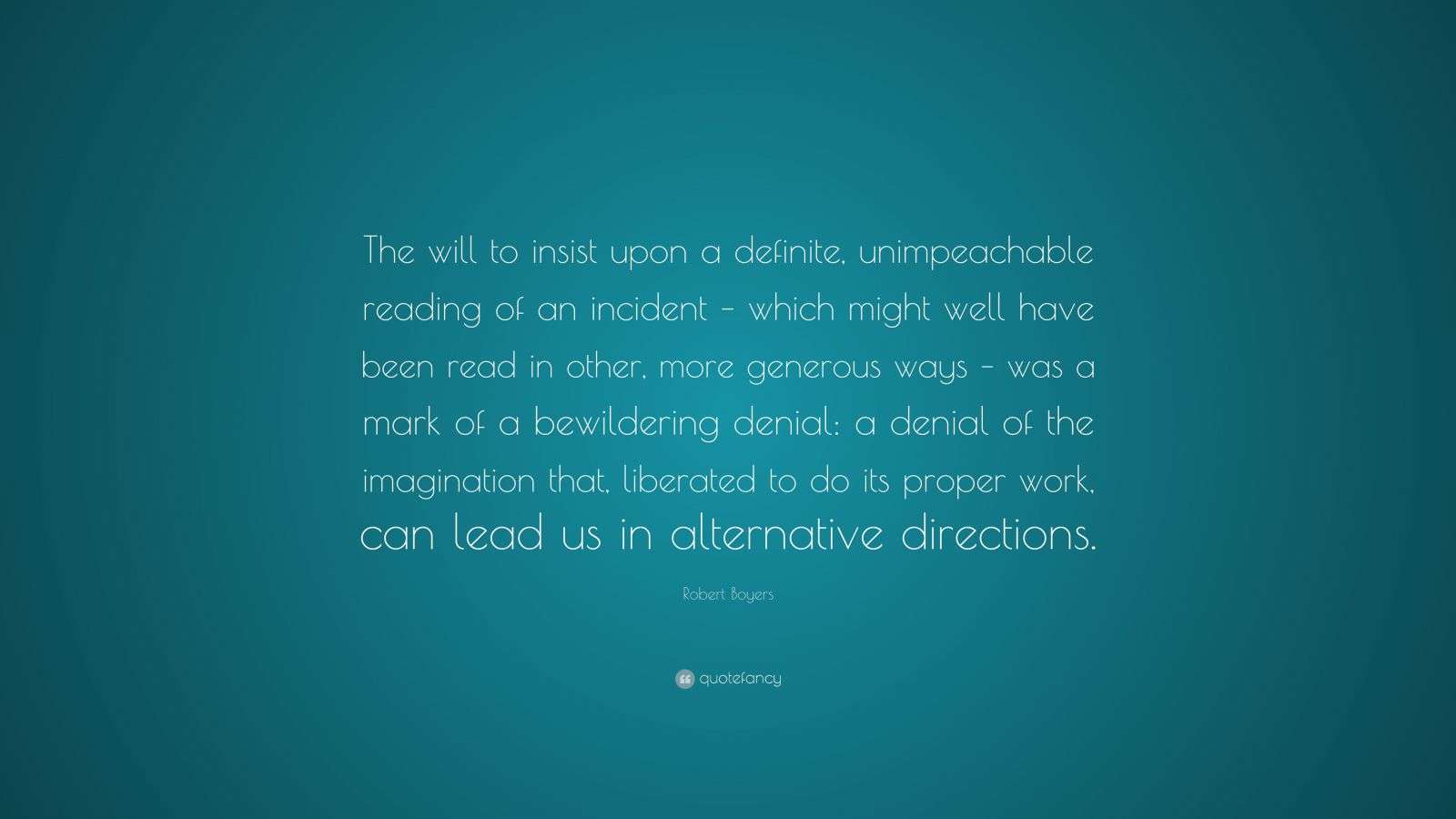 Robert Boyers Quote: “The will to insist upon a definite, unimpeachable ...