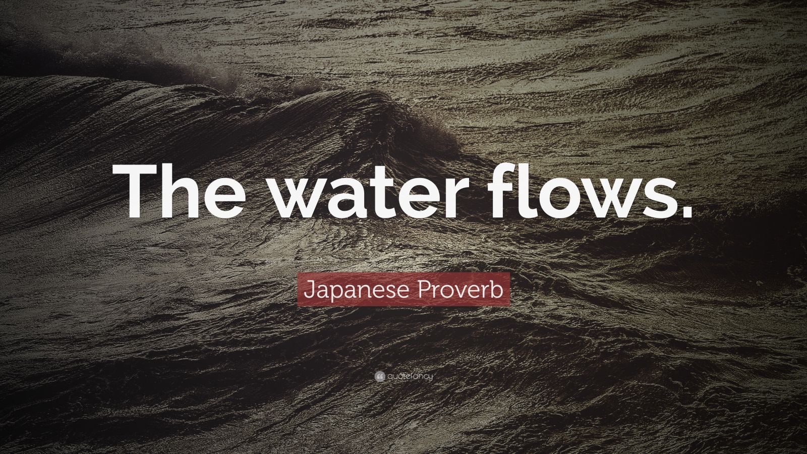 Japanese Proverb Quote: “The water flows.”