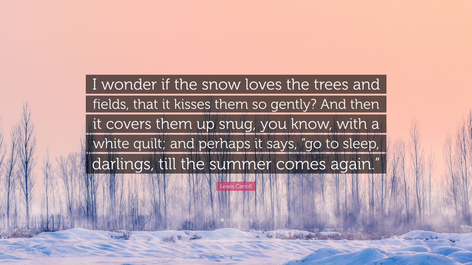 Lewis Carroll Quote: “I wonder if the snow loves the trees and fields ...