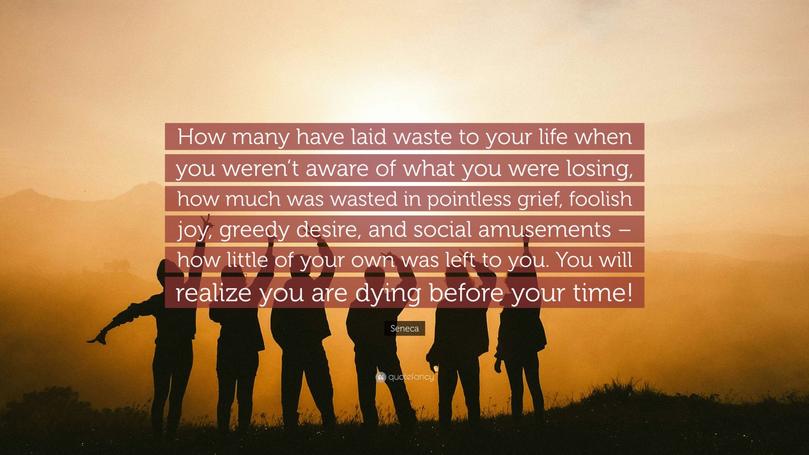 Seneca Quote: “How many have laid waste to your life when you weren’t ...