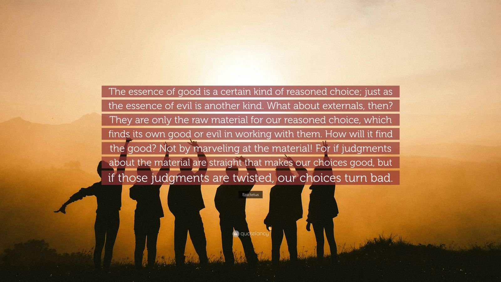 Epictetus Quote: “The essence of good is a certain kind of reasoned ...