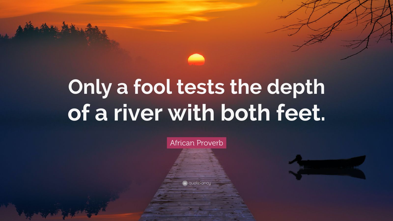 African Proverb Quote: “Only a fool tests the depth of a river with ...