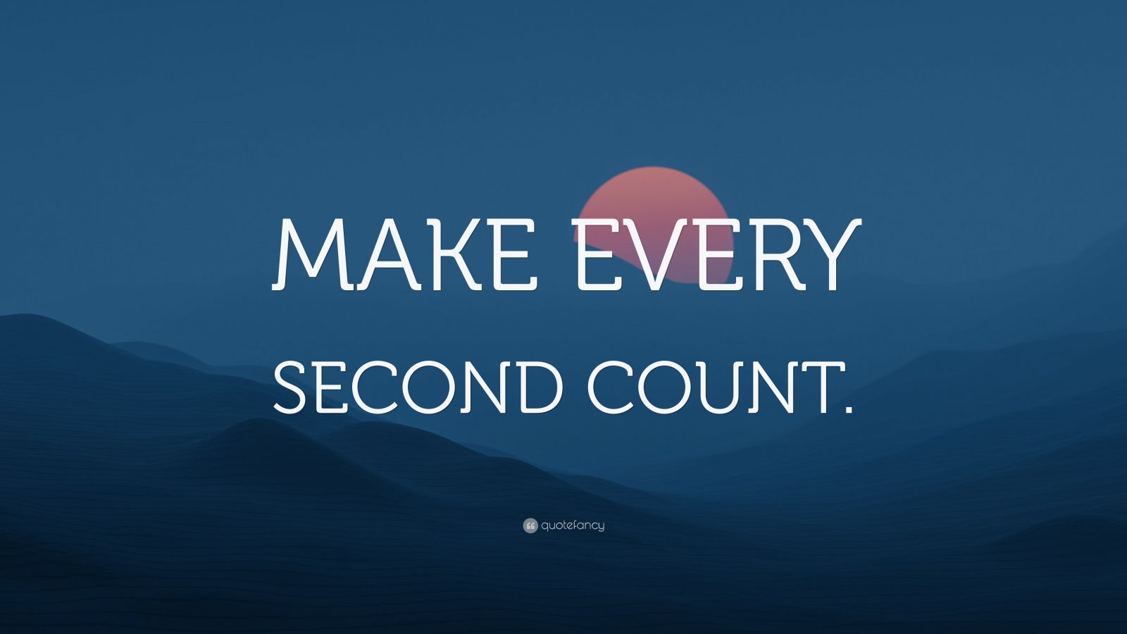 “MAKE EVERY SECOND COUNT.” Wallpaper by QuoteFancy