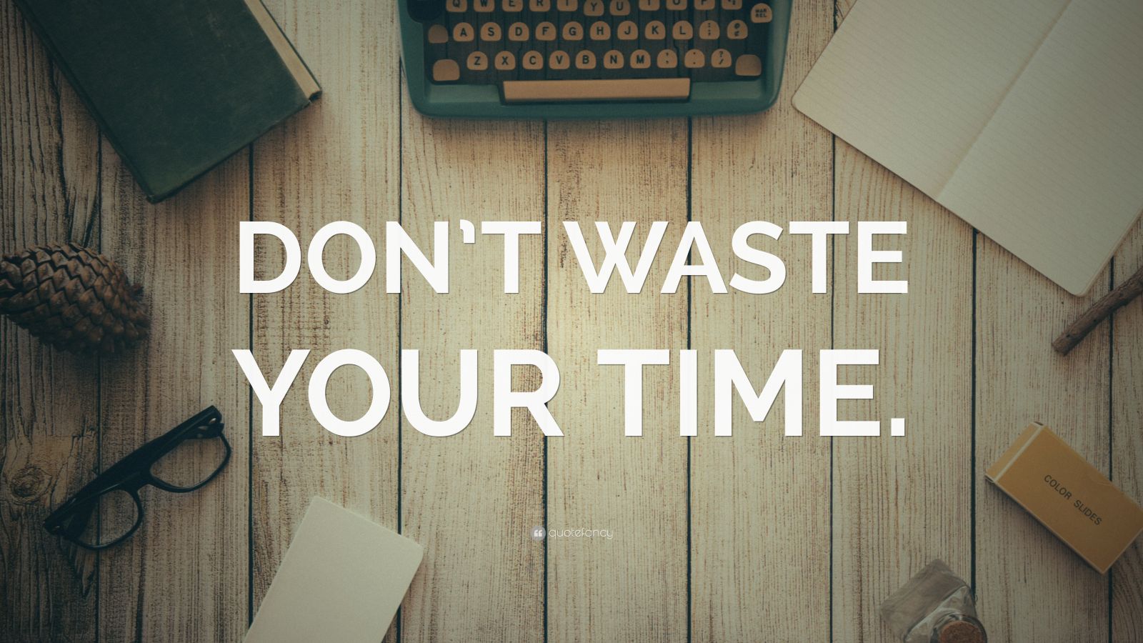 “DON’T WASTE YOUR TIME.” Wallpaper by QuoteFancy