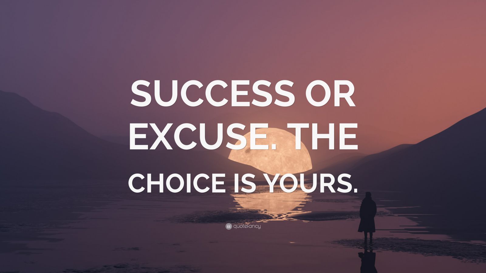 “SUCCESS OR EXCUSE. THE CHOICE IS YOURS.” Wallpaper by QuoteFancy