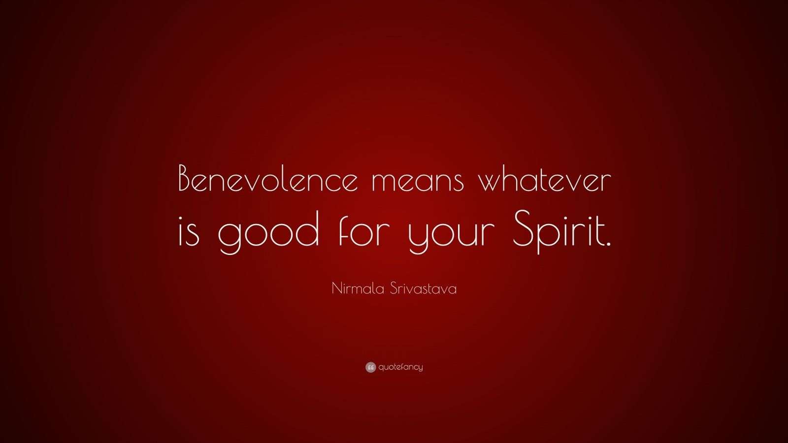 Nirmala Srivastava Quote: “Benevolence means whatever is good for your ...