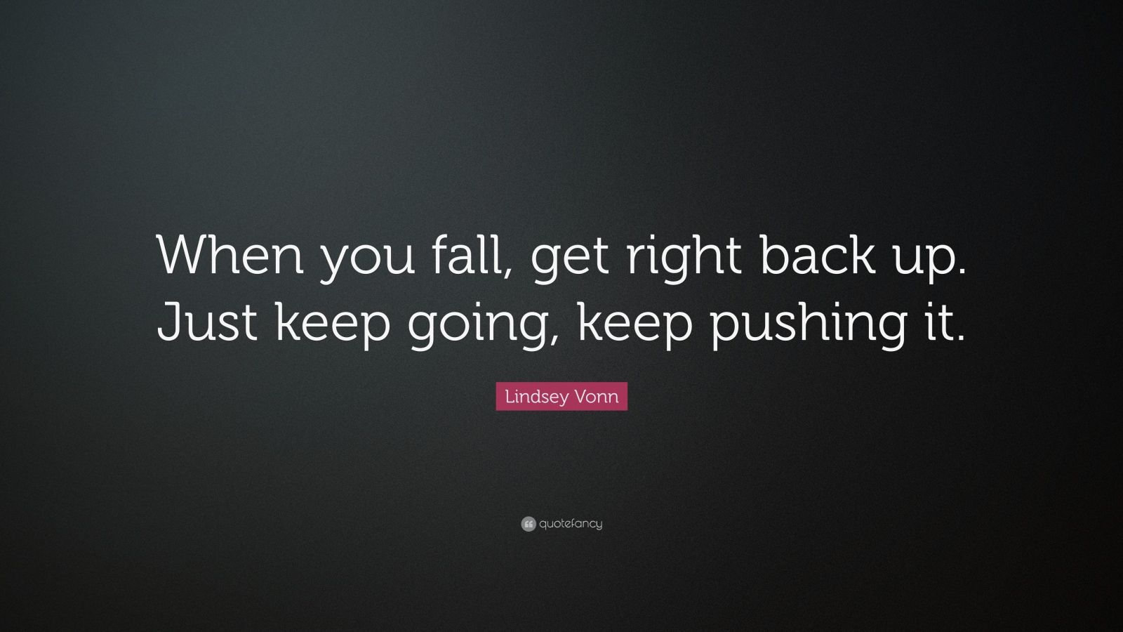Lindsey Vonn Quote: “When you fall, get right back up. Just keep going ...