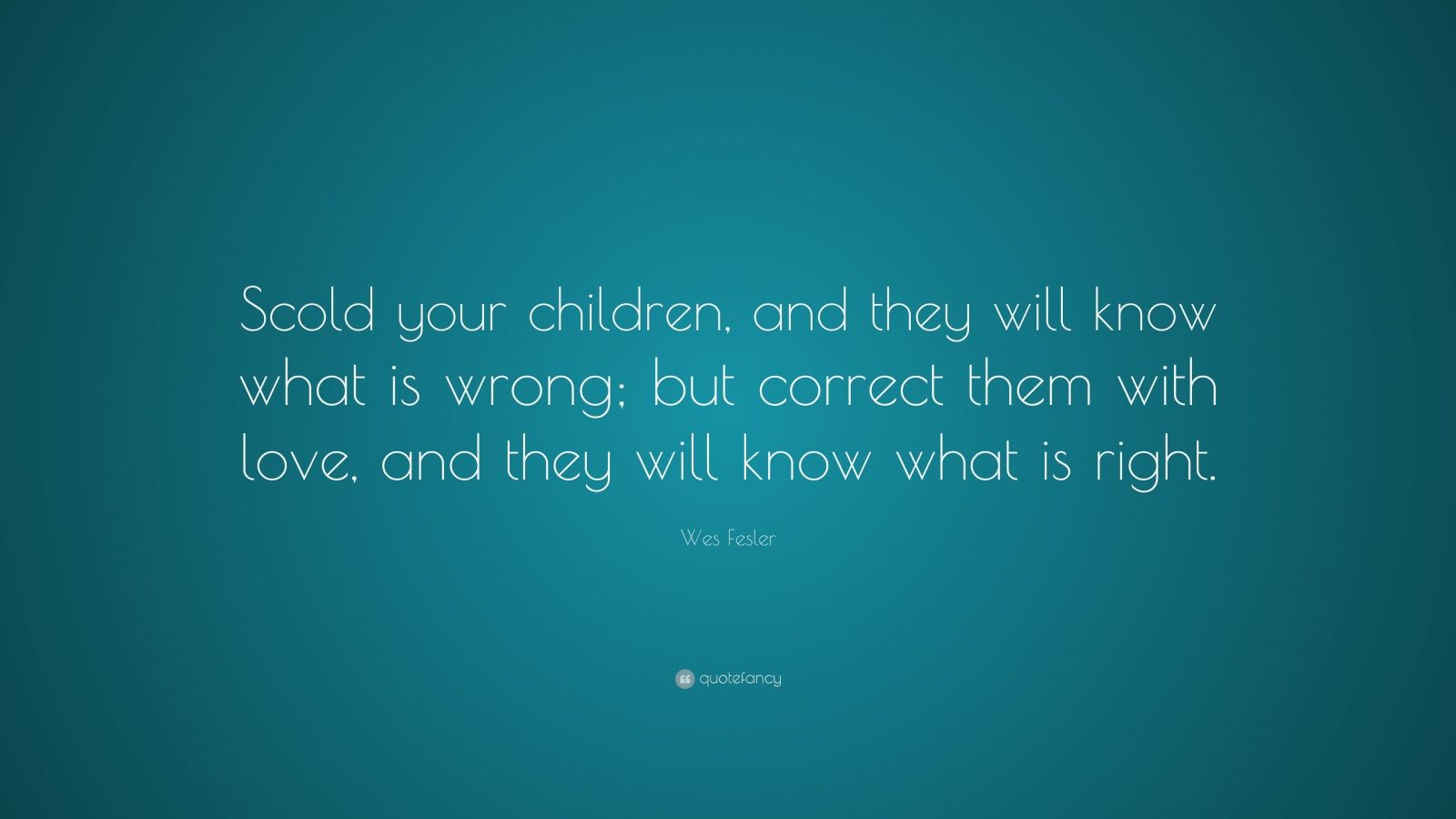 Wes Fesler Quote: “Scold your children, and they will know what is ...