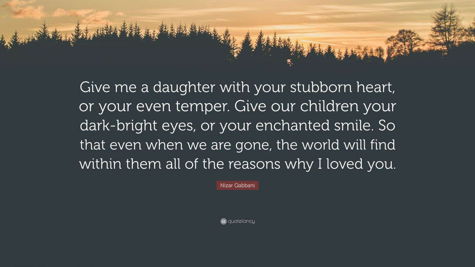 Nizar Qabbani Quote: “Give me a daughter with your stubborn heart, or ...