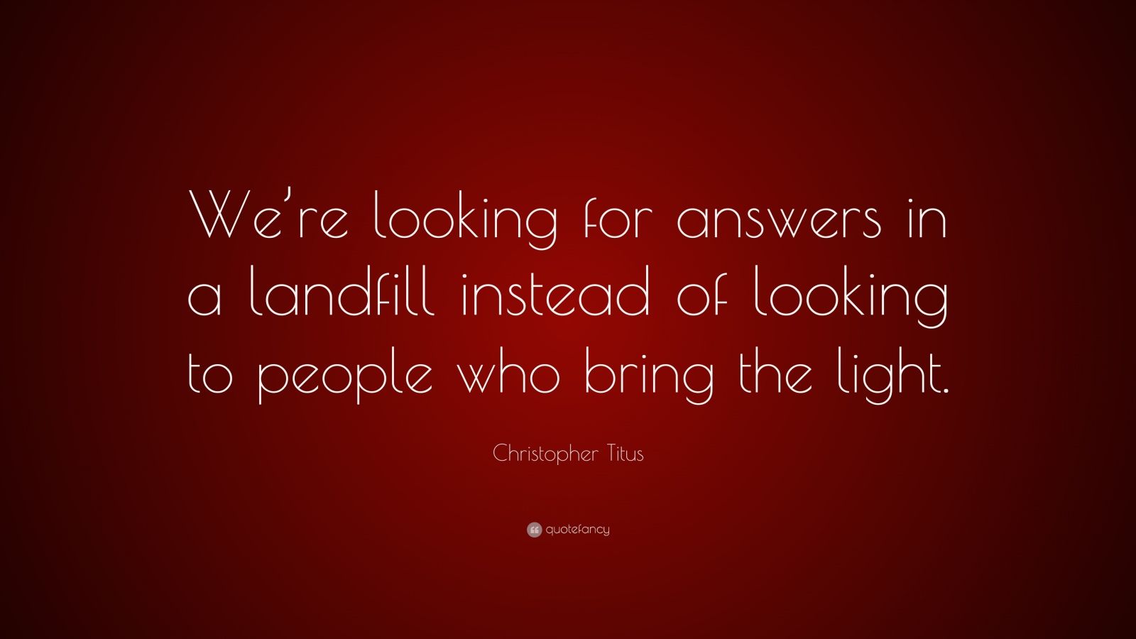 Christopher Titus Quote: “We’re looking for answers in a landfill ...