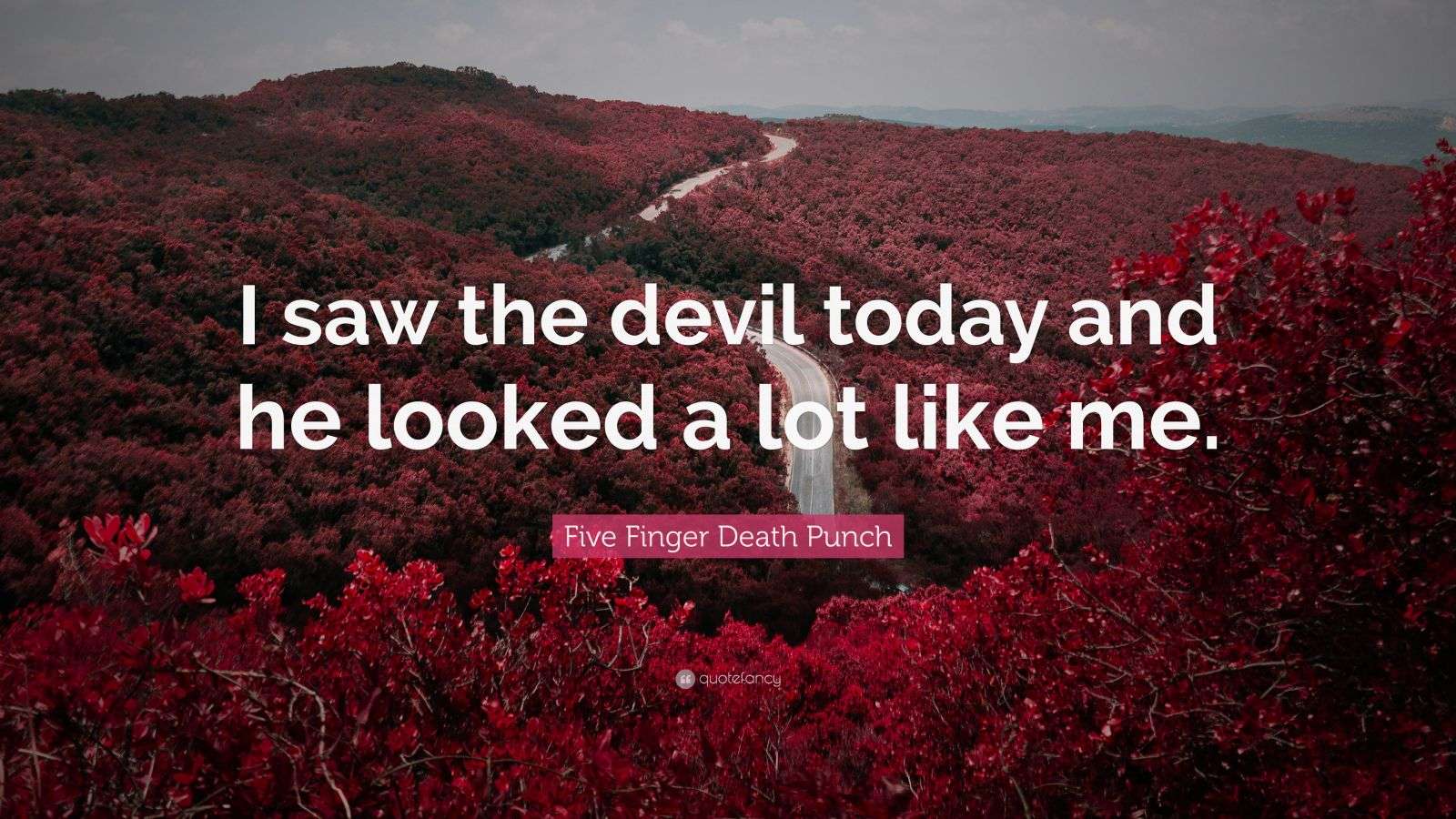 Five Finger Death Punch Quote: “I saw the devil today and he looked a ...