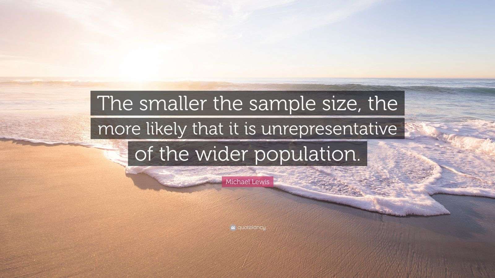 Michael Lewis Quote: “The smaller the sample size, the more likely that ...