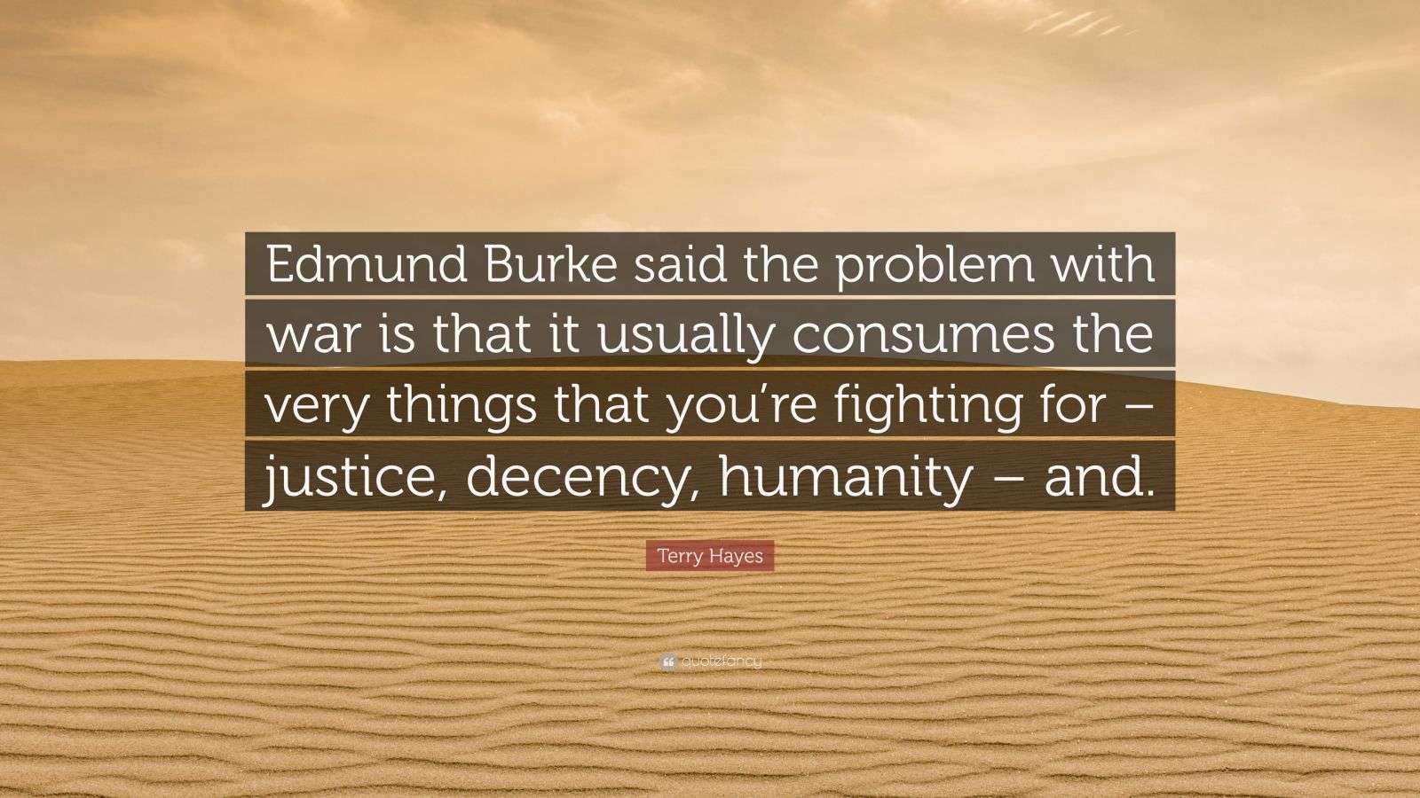 Terry Hayes Quote: “Edmund Burke said the problem with war is that it ...