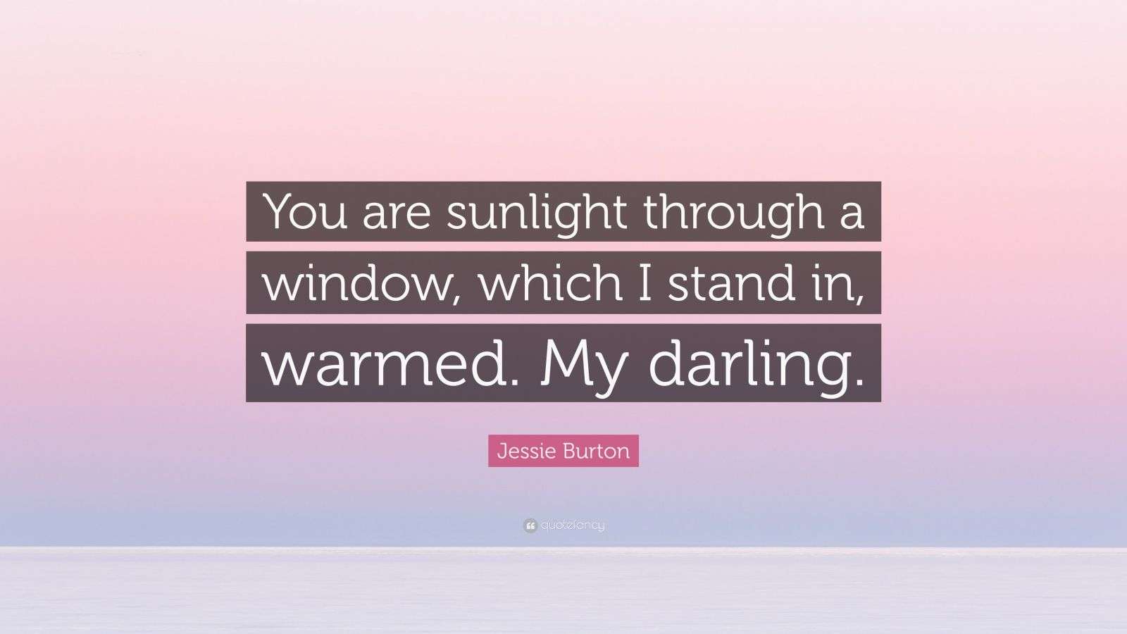 Jessie Burton Quote: “You are sunlight through a window, which I stand ...