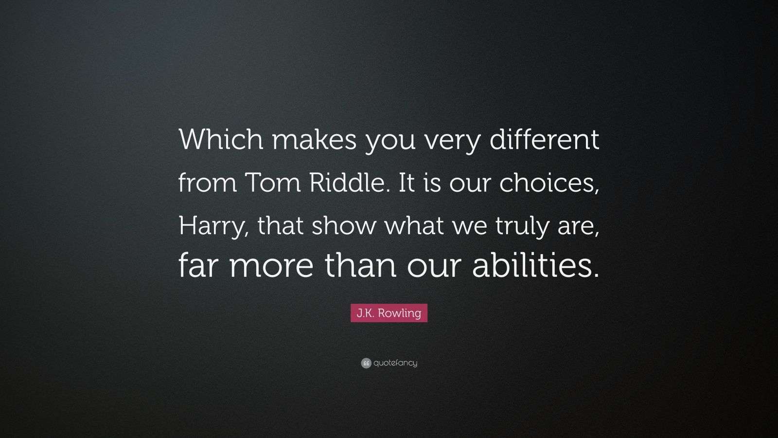 J.K. Rowling Quote: “Which makes you very different from Tom Riddle. It ...