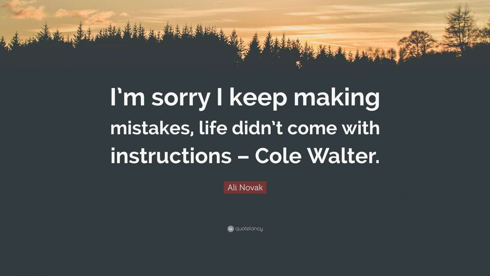Ali Novak Quote: “I’m sorry I keep making mistakes, life didn’t come ...