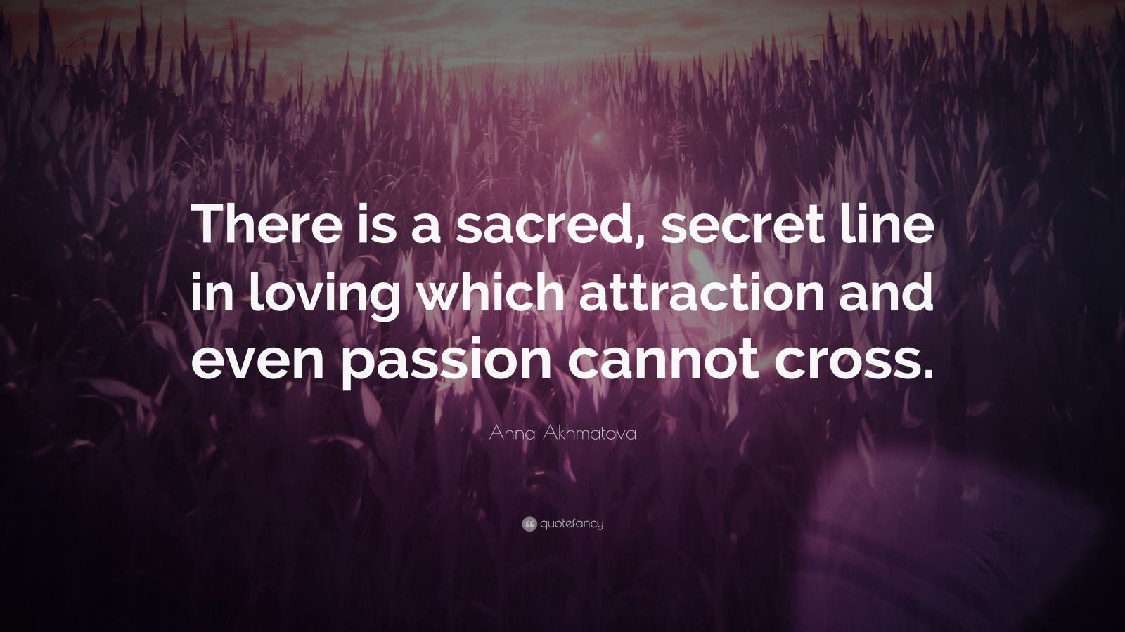 Anna Akhmatova Quote: “There is a sacred, secret line in loving which ...