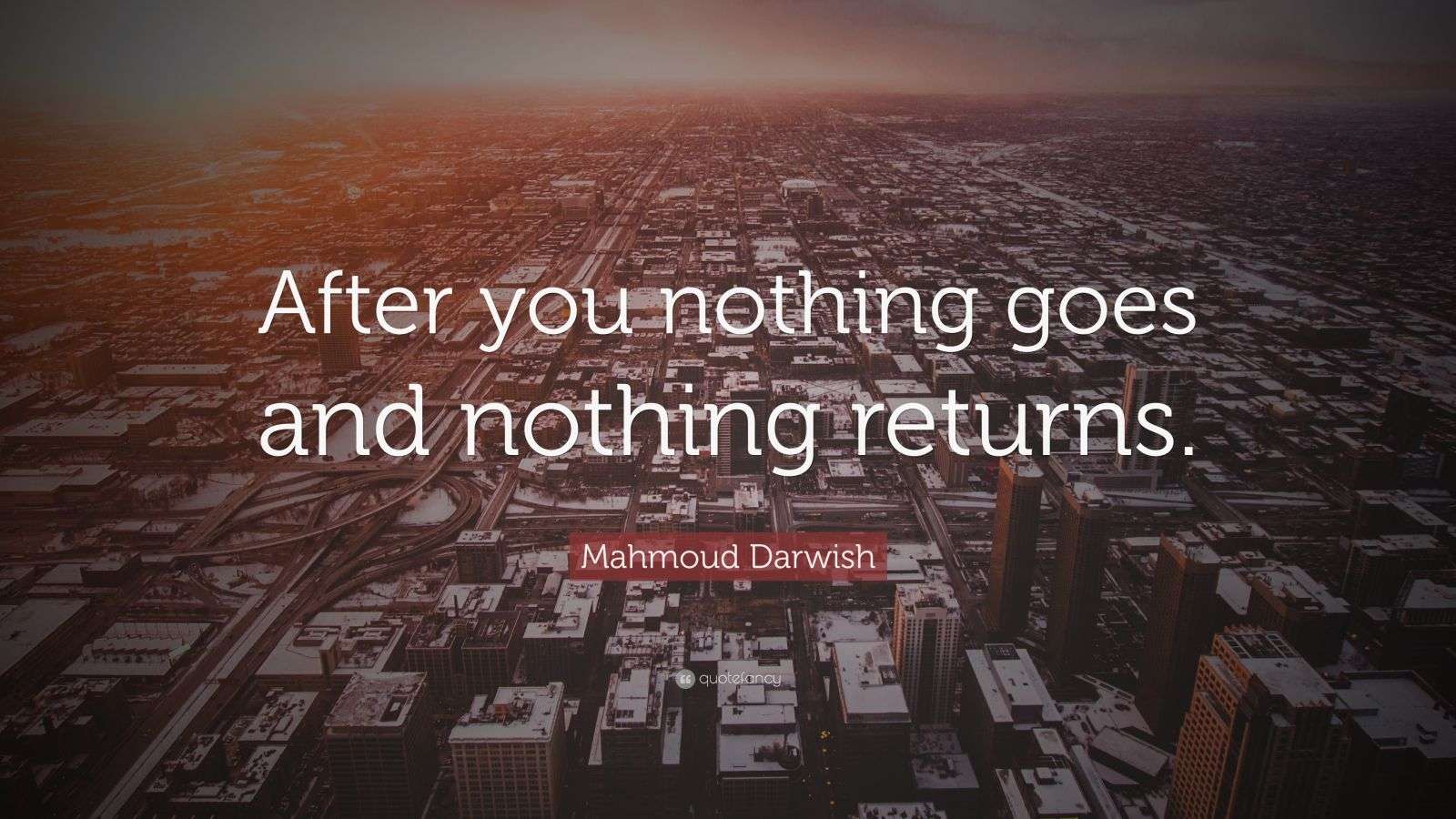 Mahmoud Darwish Quote: “After you nothing goes and nothing returns.”