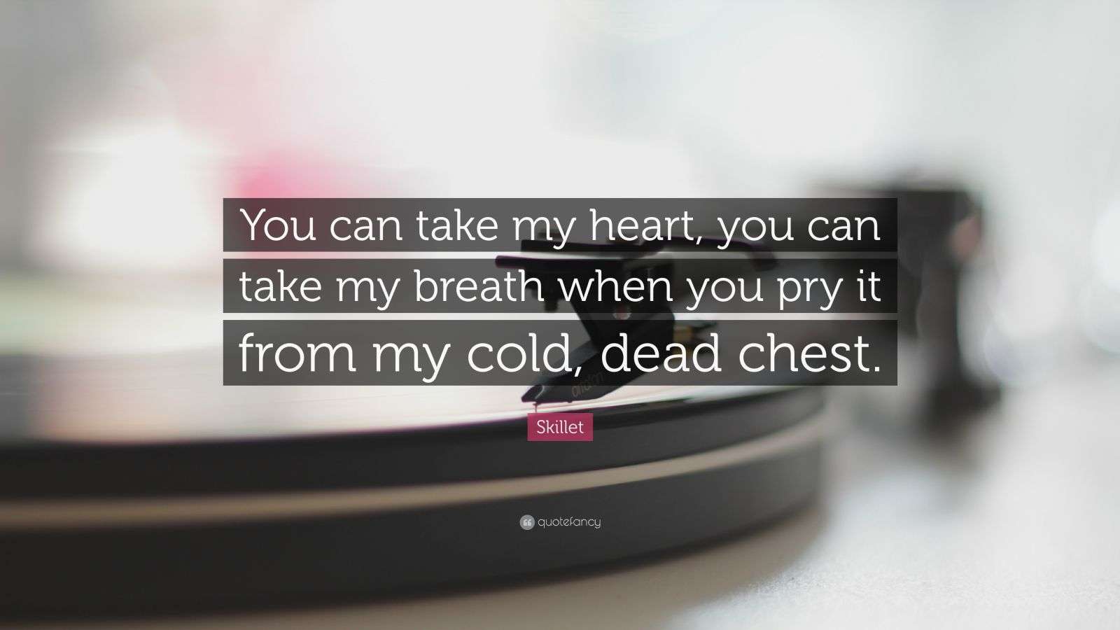 Skillet Quote: “You can take my heart, you can take my breath when you ...
