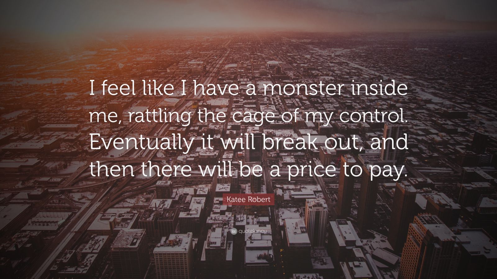 Katee Robert Quote: “I feel like I have a monster inside me, rattling ...