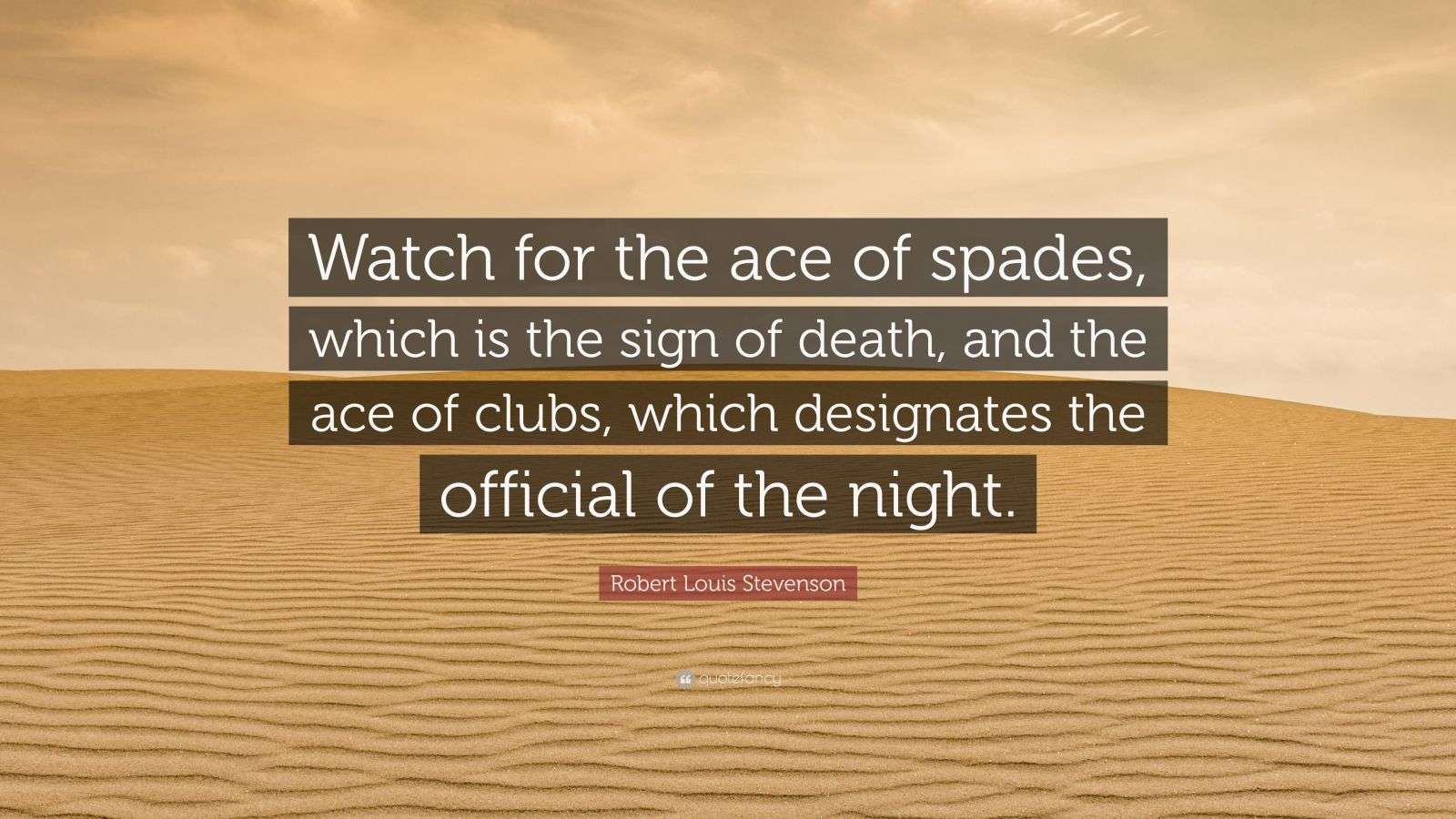Robert Louis Stevenson Quote: “Watch for the ace of spades, which is ...