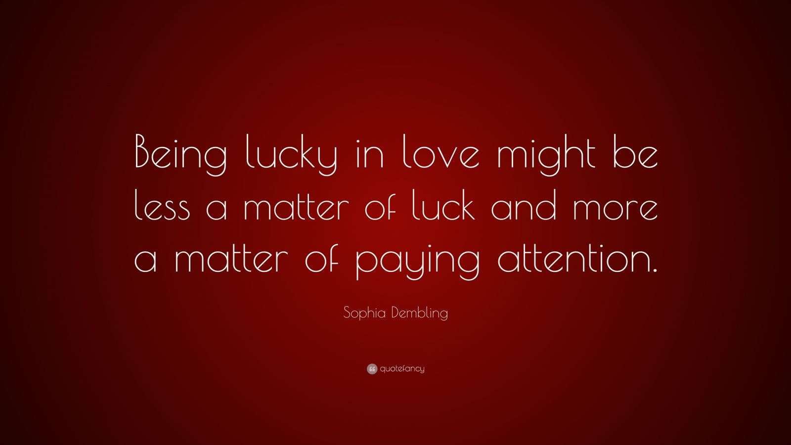 Sophia Dembling Quote: “Being lucky in love might be less a matter of ...