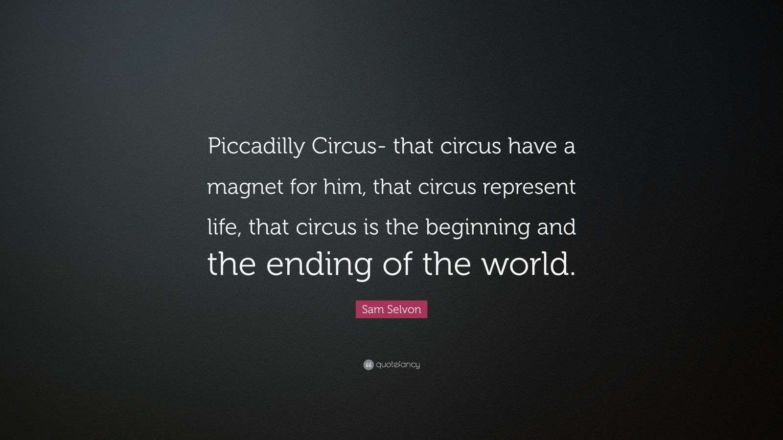 Sam Selvon Quote: “Piccadilly Circus- that circus have a magnet for him ...