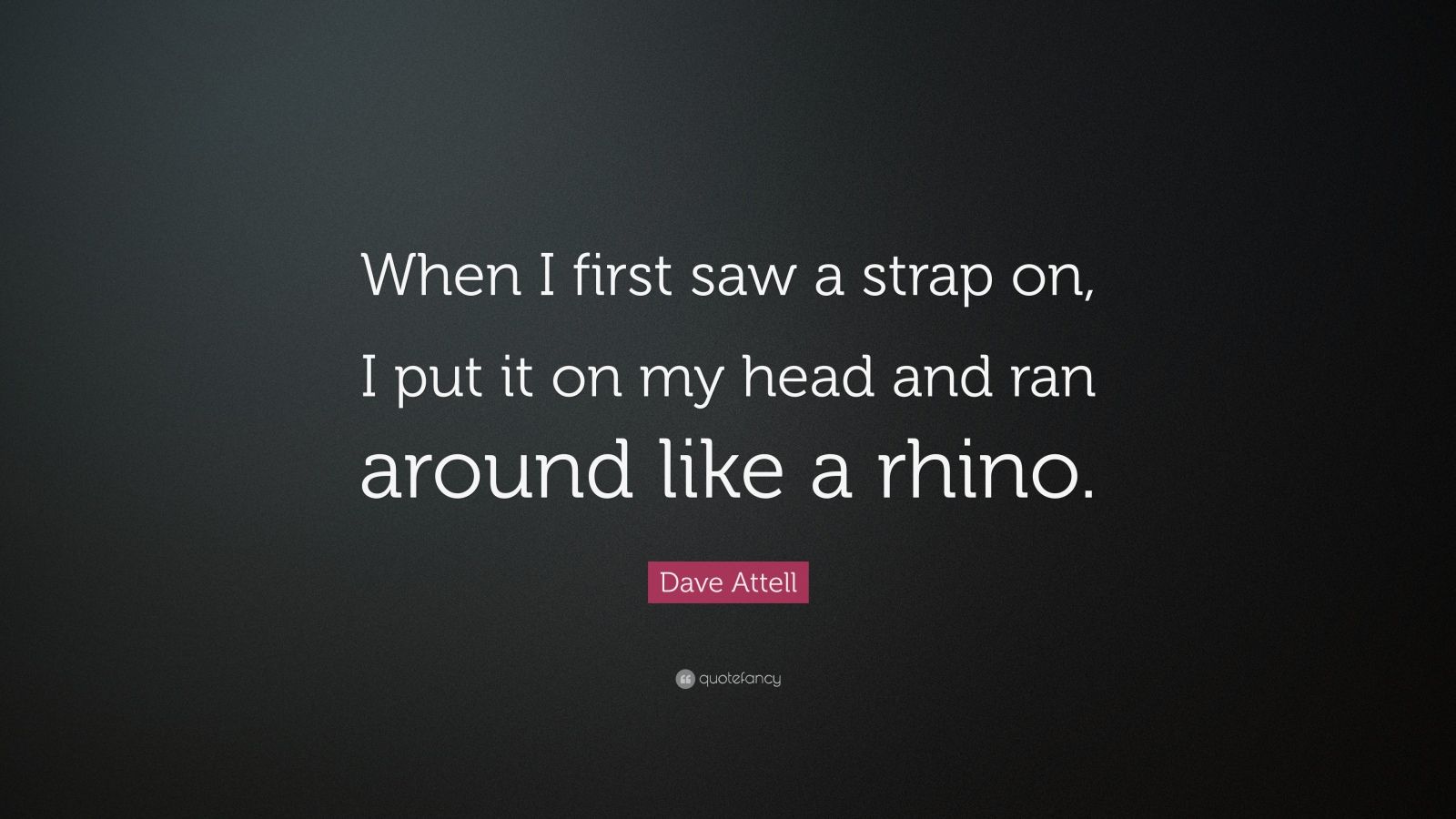 Dave Attell Quote: “When I first saw a strap on, I put it on my head ...