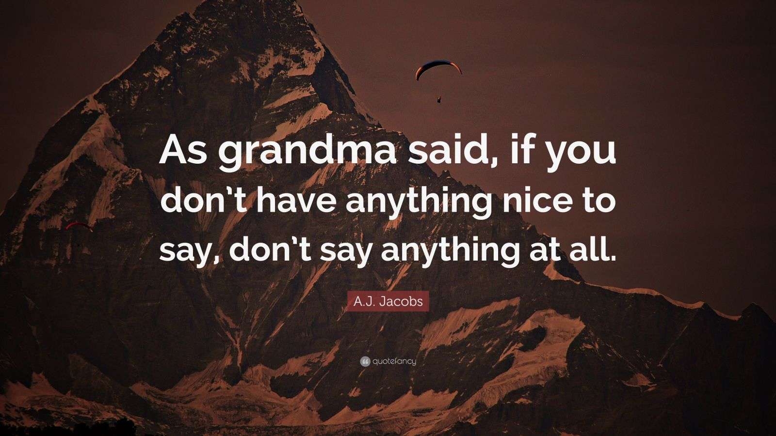 A.J. Jacobs Quote: “As grandma said, if you don’t have anything nice to say, don’t say anything ...