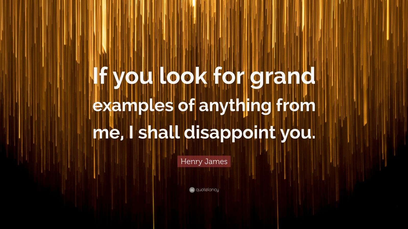 Henry James Quote: “If you look for grand examples of anything from me ...