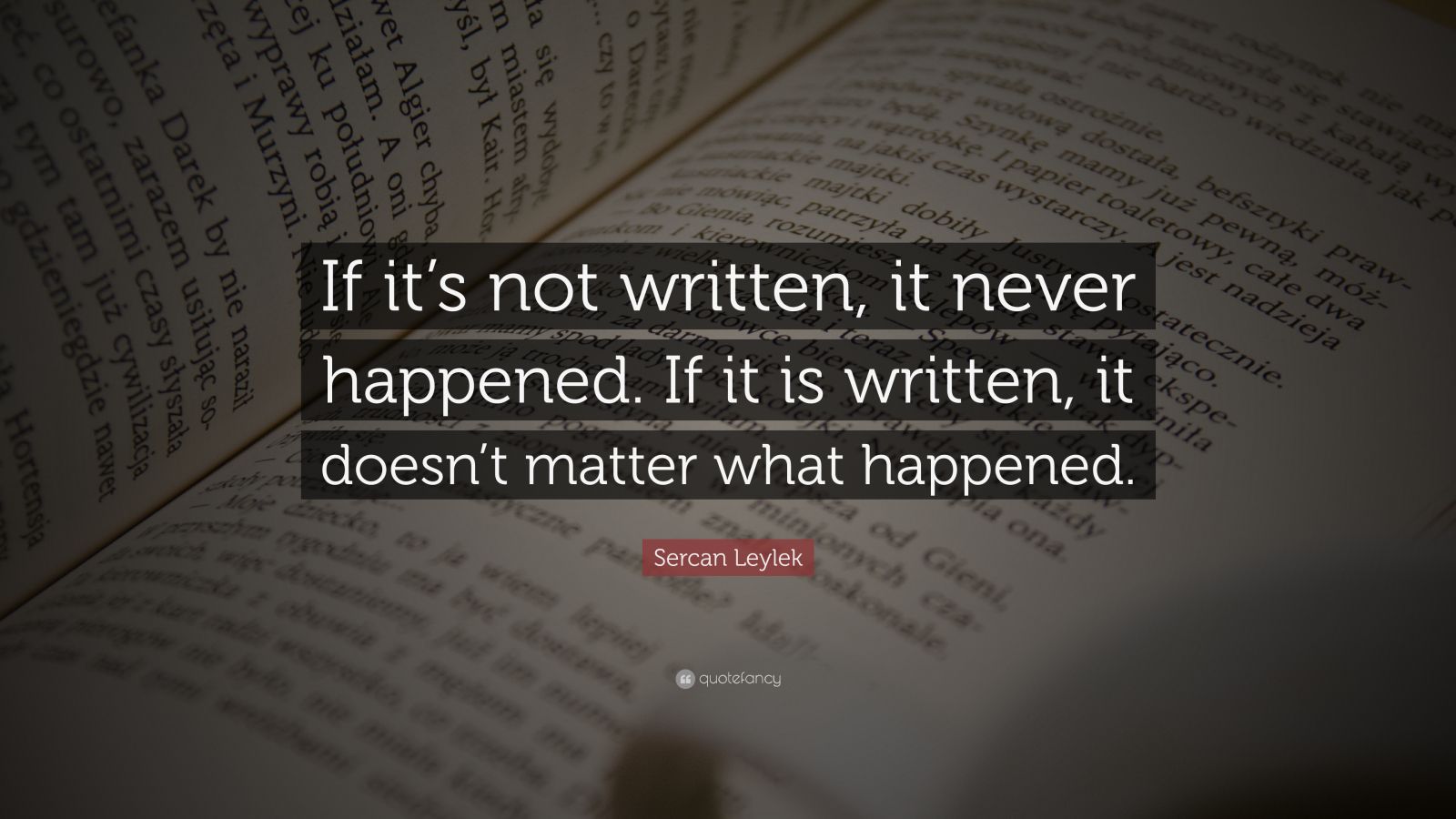Sercan Leylek Quote: “If it’s not written, it never happened. If it is ...