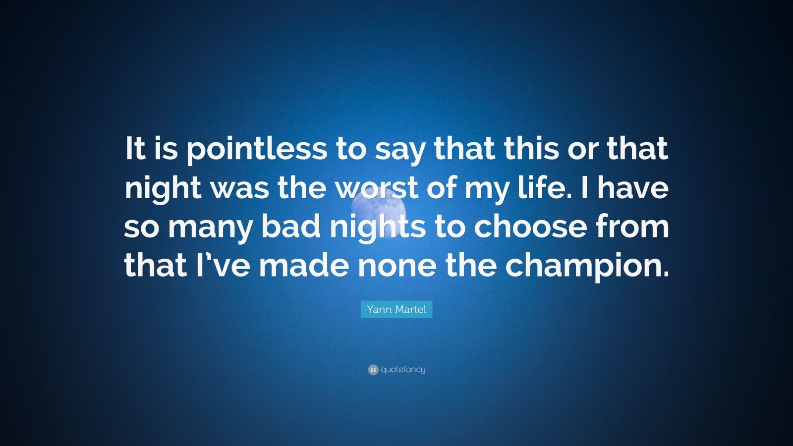 Yann Martel Quote: “It is pointless to say that this or that night was ...